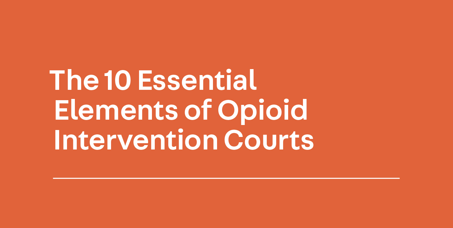 The 10 Essential Elements of Opioid Intervention Courts - Center for ...